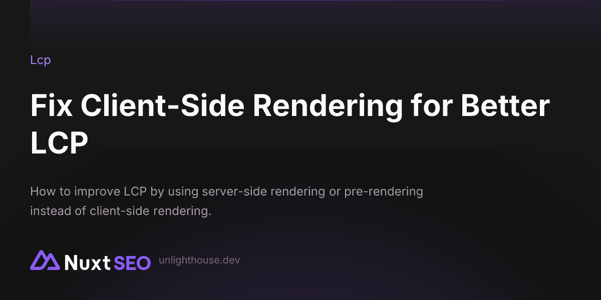 Fix Client-Side Rendering for Better LCP · Unlighthouse